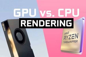 Render là gì? Tìm hiểu về Render CPU và Render GPU | BKHOST